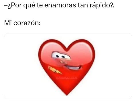 ¿por Qué Te Enamoras Tan Rápido Mi Corazón Memes