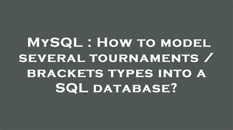Mysql How To Model Several Tournaments Brackets Types Into A Sql Database Youtube