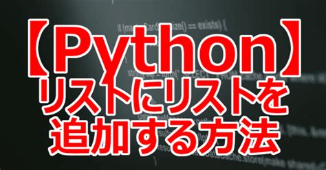 【python】リストにリストを追加する方法｜関野泰宏