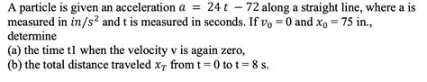 Solved A Particle Is Given An Acceleration A T Along A Chegg