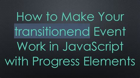 How To Make Your Transitionend Event Work In Javascript With Progress Elements Youtube