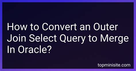 how to convert an outer join select query to merge in oracle in 2024