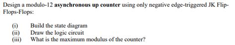 Solved Design A Modulo 12 Asynchronous Up Counter Using Only