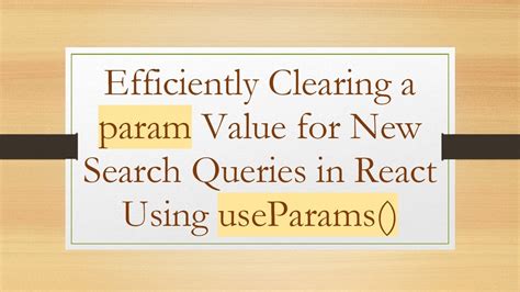 Efficiently Clearing A Param Value For New Search Queries In React Using Useparams Youtube