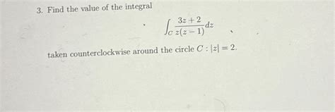 Solved Find The Value Of The IntegralC Z Z Z Dztaken Chegg Com