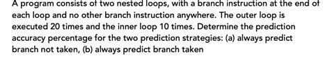 A Program Consists Of Two Nested Loops With A Branch Instruction At The End Of Each Loop And No