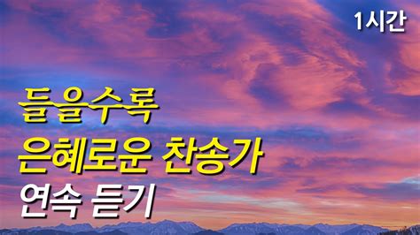 은혜로운 감사 찬송가 모음찬송가1시간연속듣기 중간광고없는찬양 찬송가모음 Youtube
