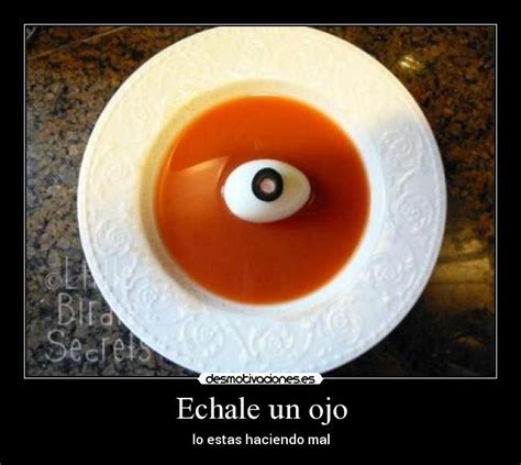 Echale Un Ojo Desmotivaciones