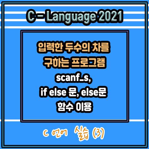 C 언어 2021 실습 3 입력한 두수의 차를 구하는 프로그램 Scanfs If Else 문 Else문 함수 이용 네이버 블로그
