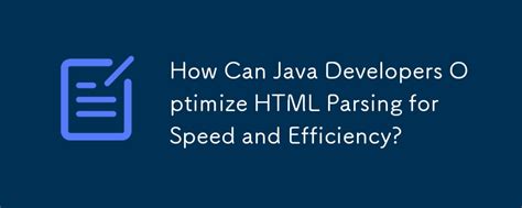 How Can Java Developers Optimize Html Parsing For Speed And Efficiency Javatutorial Phpcn