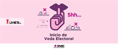 ¡atención Ya Comenzó La Veda Electoral La Neta