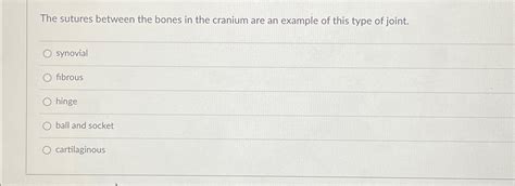 Solved The Sutures Between The Bones In The Cranium Are An