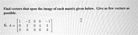SOLVED Find Vectors That Span The Image Of Each Matrix Given Below Give As Few Vectors As