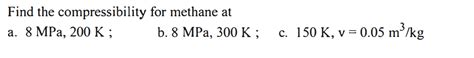 Solved Find The Compressibility For Methane At A 8 Mpa 200