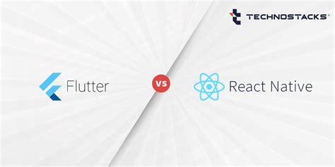 Flutter Vs React Native What To Choose In Technostacks
