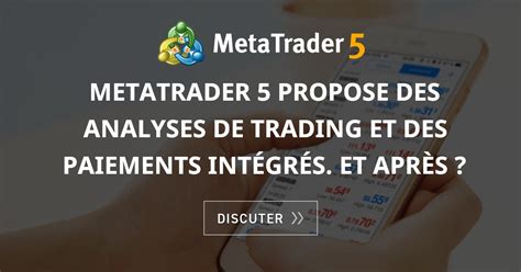 Metatrader 5 Propose Des Analyses De Trading Et Des Paiements Intégrés Et Après Général