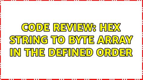 Code Review Hex String To Byte Array In The Defined Order Youtube
