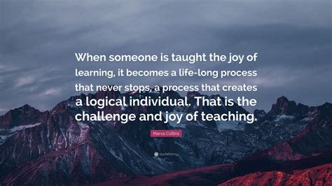 Marva Collins Quote “when Someone Is Taught The Joy Of Learning It Becomes A Life Long Process