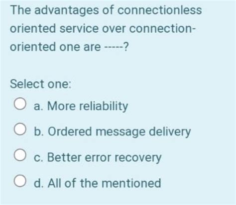 Solved The Advantages Of Connectionless Oriented Service