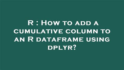r how to add a cumulative column to an r dataframe using dplyr youtube