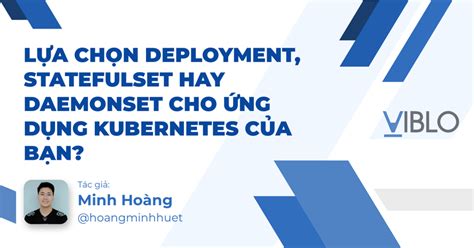 Lựa Chọn Deployment Statefulset Hay Daemonset Cho ứng Dụng Kubernetes