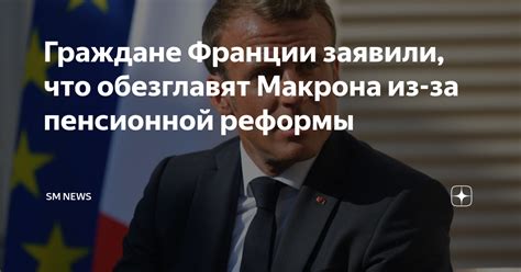 Граждане Франции заявили что обезглавят Макрона из за пенсионной реформы Sm News Дзен