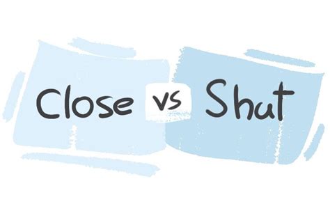 What Is The Difference Between Close And Shut Langeek