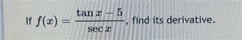 Solved If F X Tanx 5secx ﻿find Its Derivative