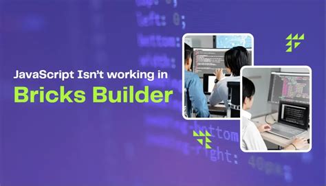 why javascript isn t working in bricks builder causes and fixes