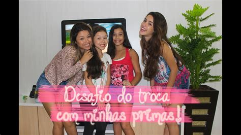 Desafio Do Troca Com Minhas Primas Youtube
