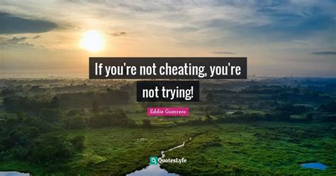 If Youre Not Cheating Youre Not Trying Quote By Eddie Guerrero Quoteslyfe