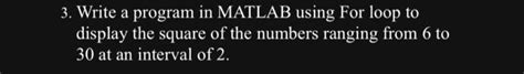 Solved 3 Write A Program In Matlab Using For Loop To