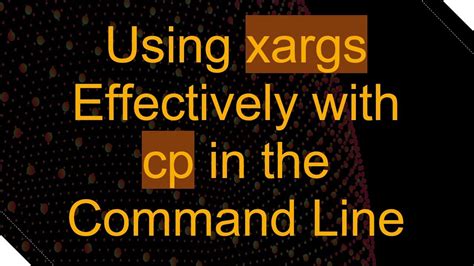 Using Xargs Effectively With Cp In The Command Line Youtube