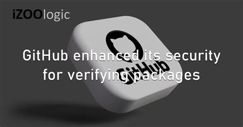 Github Enhanced Its Security For Verifying Packages