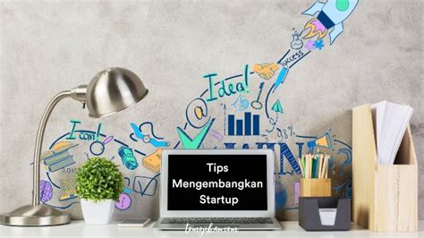 Cara Mengembangkan Startup Dari Ide Sederhana Tomo Jikan