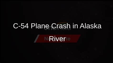 C 54 Plane Crash In Alaska River 60secondsnow