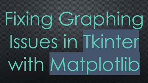 Fixing Graphing Issues In Tkinter With Matplotlib Youtube