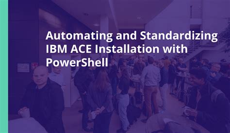 automating and standardizing ibm ace installation with powershell integration designers