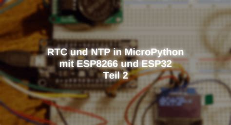 rtc und ntp in micropython mit esp8266 und esp32 teil 2 dornrösche