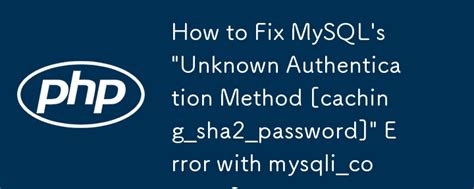 how to fix mysql s unknown authentication method [caching sha2