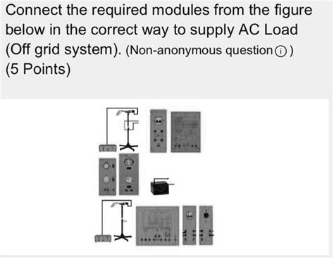 Solved Connect The Reguired Modules From The Figure Below In The Correct Way To Supply Ac Load
