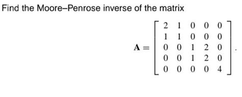 Solved Find The Moore Penrose Inverse Of The Matrix