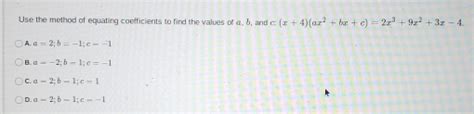 Solved Use The Method Of Equating Coefficients To Find The Values Of A B And C X 4 Ax 2 Bx