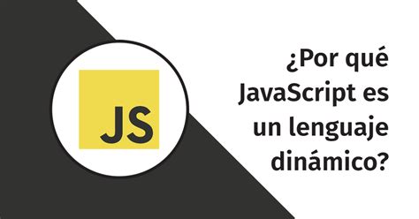 ¿por Qué Javascript Es Un Lenguaje Dinámico
