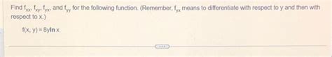 Solved Find Fxxfxyfyx And Fyy For The Following Function