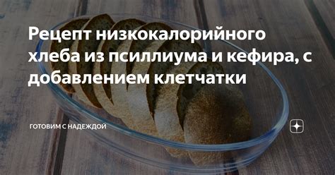 Рецепт низкокалорийного хлеба из псиллиума и кефира с добавлением клетчатки Готовим с