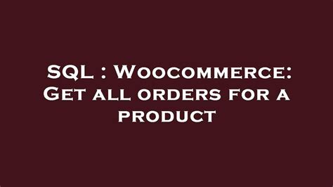 Sql Woocommerce Get All Orders For A Product Youtube