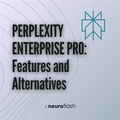 Une Plongée En Profondeur Dans Perplexity Enterprise Pro Neuroflash
