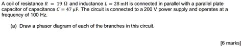Solved A Coil Of Resistance R 19 Î© And Inductance L 28 Mh Is Connected In Parallel With A