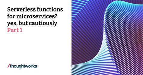 Use Serverless Functions For Microservices Yes But Cautiously Part 1 Thoughtworks
